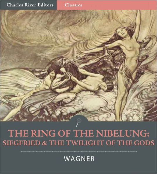 The Ring of the Nibelung: Siegfried and the Twilight of the Gods (Illustrated) by Richard Wagner ...
