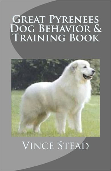 Great Pyrenees Dog Behavior & Training Book by Vince Stead | eBook ...