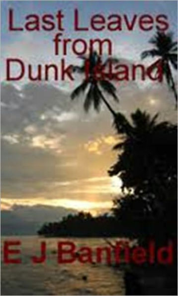 Last Leaves from Dunk Island by E J Banfield | eBook | Barnes & Noble®