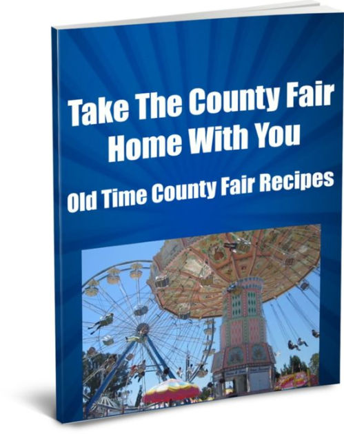 Take The County Fair Home With You Old Time County Fair Recipes (Ever ...