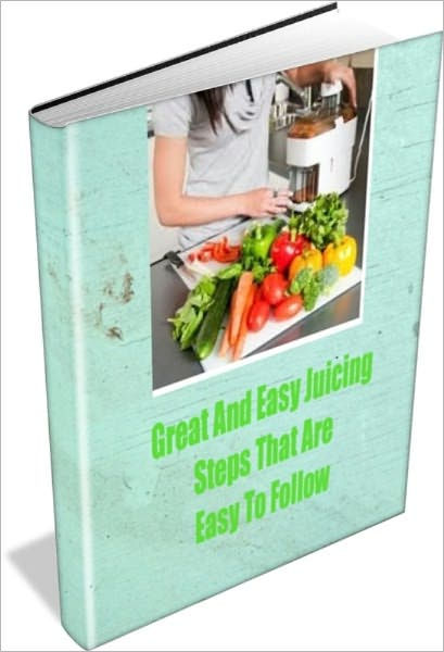 Great And Easy Juicing Steps That Are Easy To Follow by Linda Ricker ...