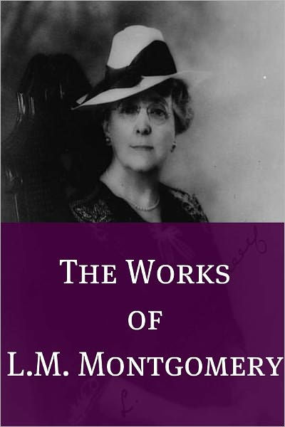 The Essential Works of L.M. Montgomery (Annotated) by L. M. Montgomery ...