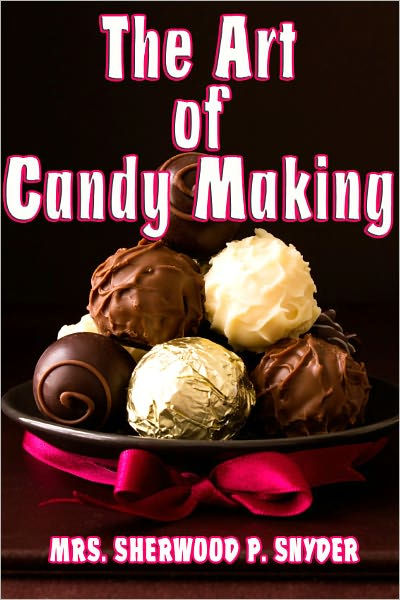 The Art of Candy Making by MRS. SHERWOOD P. SNYDER | eBook | Barnes ...
