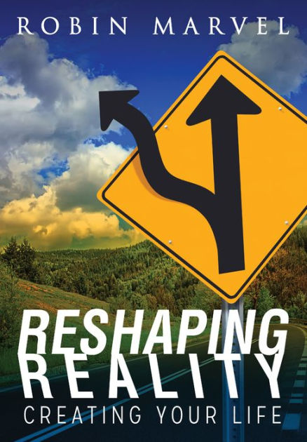 Reshaping Reality: Creating Your Life by Robin Marvel, Paperback ...