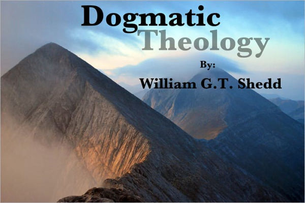 Dogmatic Theology (Updated and Formatted) by William G. T. Shedd ...