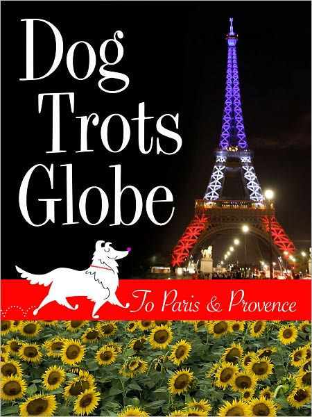 Dog Trots Globe--To Paris and Provence (A Sheltie Goes to France) by ...