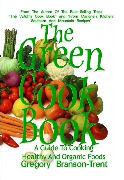 The Green Cookbook A Guide To Cooking Healthy And Organic Foods by ...