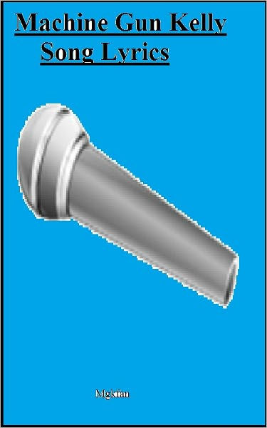 Machine Gun Kelly Song Lyrics by Mgkfan | eBook | Barnes & Noble®