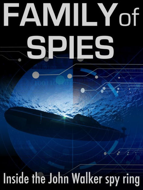 Family of Spies: Inside the John Walker Spy Ring by Pete Earley | eBook ...