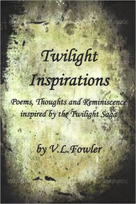 Twilight Inspirations: Poems,Thoughts and Reminiscence Inspired By the ...