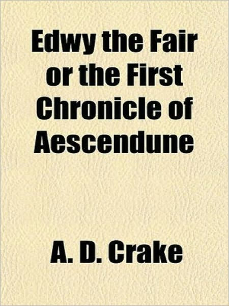 Edwy the Fair or the First Chronicle of Aescendune by A. D. Crake ...