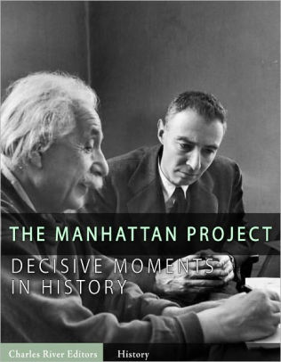 Decisive Moments in History: The Manhattan Project by Charles River ...