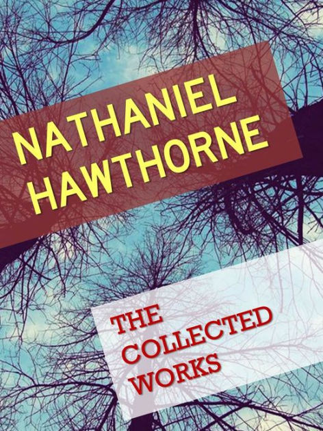 COMPLETE MAJOR WORKS OF NATHANIEL HAWTHORNE [Authoritative and ...