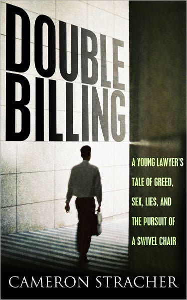 Double Billing: A Young Lawyer's Tale Of Greed, Sex, Lies, And The ...
