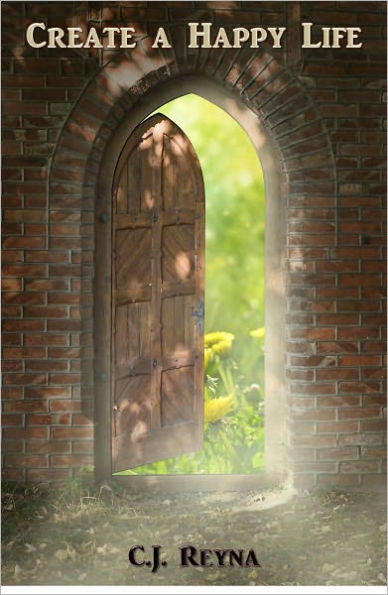 Create a Happy Life by C.J. Reyna | eBook | Barnes & Noble®