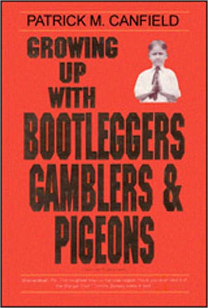 Growing Up with Bootleggers, Gamblers and Pigeons by Patrick Canfield ...