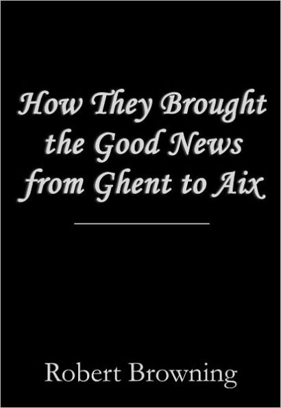 How They Brought the Good News from Ghent to Aix by Robert Browning ...