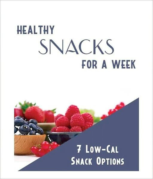 Healthy Living CookBook - Healthy Snacks For A Week - One A Day For ...