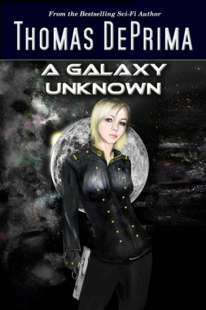 A Galaxy Unknown (A Galaxy Unknown Series #1) by Thomas DePrima ...