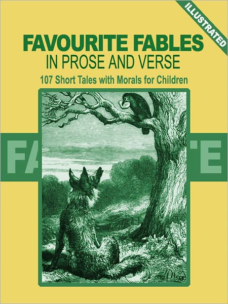 Favorite Fables in Prose and Verse: 107 Short Tales with Morals for ...
