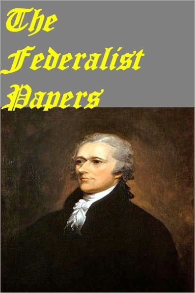 The Federalist Papers, Complete and Unabridged by Alexander Hamilton ...