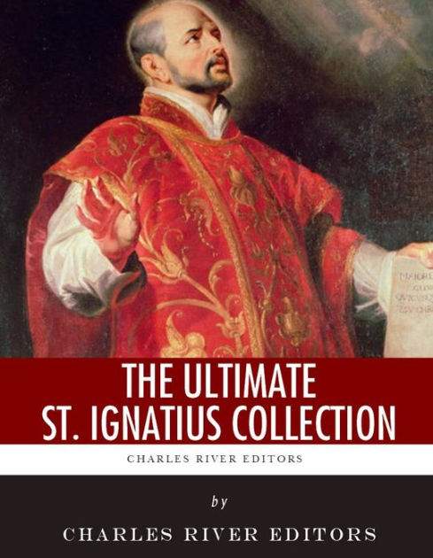 The Ultimate St. Ignatius of Loyola Collection by Charles River Editors ...