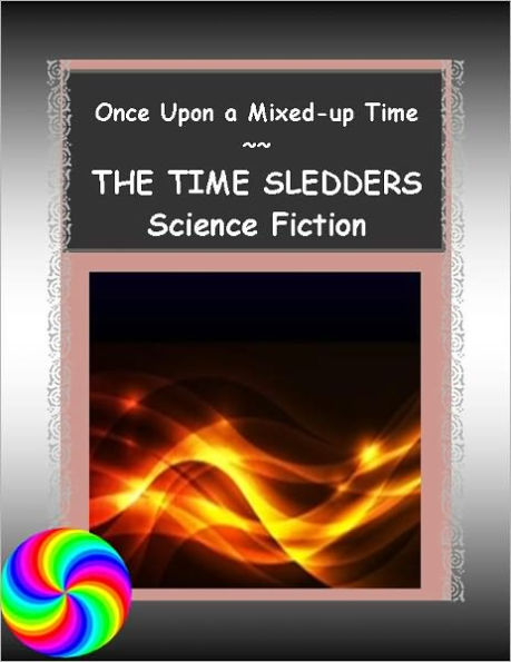 ONCE UPON A MIXED-UP TIME ~~ "The Time Sledders" ~~ A Science Fiction ...