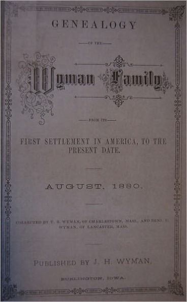 GENEALOGY OF THE WYMAN FAMILY FROM ITS FIRST SETTLEMENT IN AMERICA, TO ...
