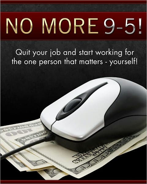 No More 9 to 5: Quit Your Job and Start Working For The One Person That ...