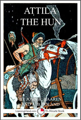 Attila the Hun: A 15-Minute Biography by John H. Haaren, A.B. Poland ...
