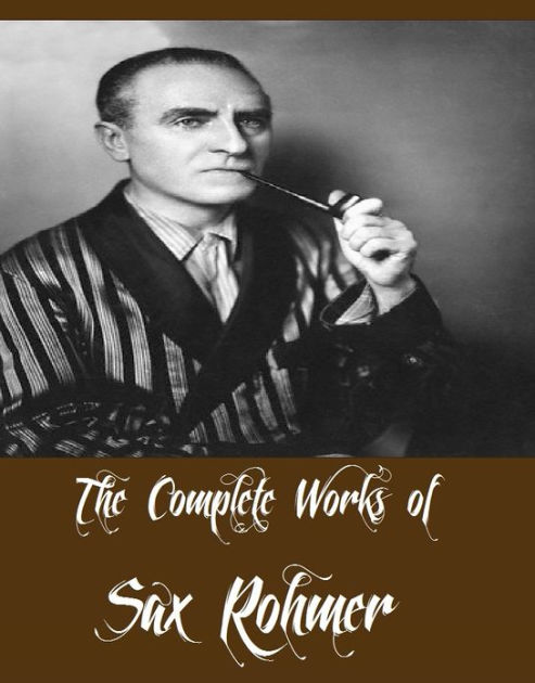 The Complete Works of Sax Rohmer (16 Complete Works of Sax Rohmer ...