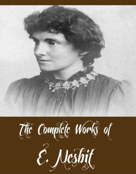 The Complete Works of E. Nesbit (26 Complete Works of E. Nesbit ...