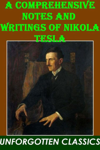 A comprehensive notes and Writings of Nikola Tesla by Nikola Tesla ...