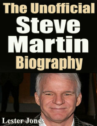 The Unofficial Steve Martin Biography by Lester Jones | NOOK Book ...