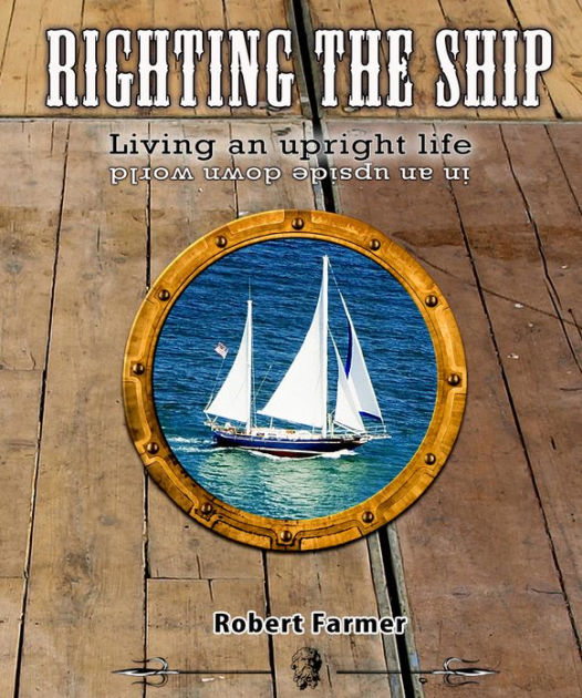 Righting the Ship - Living an Upright Life in an Upside-down World by ...
