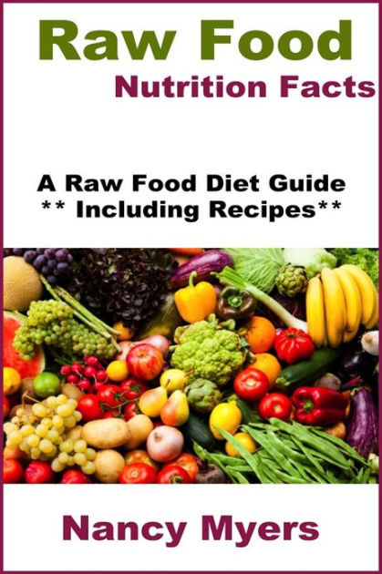 Raw Food Nutrition Facts: A Raw Food Diet Guide Including Recipes by ...