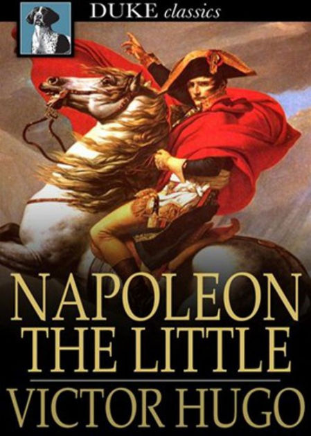 Napoleon the Little: A Non-fiction, History Classic By Victor Hugo! AAA ...