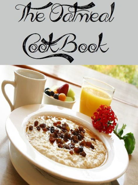 The Oatmeal Cookbook (468 Recipes) by Anonymous | eBook | Barnes & Noble®