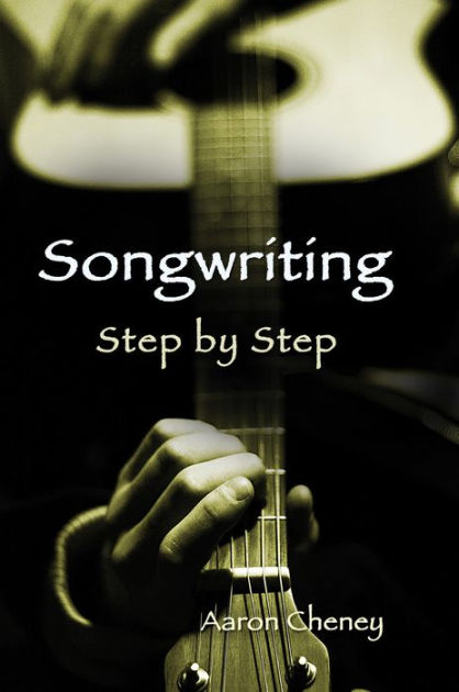 Songwriting: Step by Step by Aaron Cheney, Paperback | Barnes & Noble®