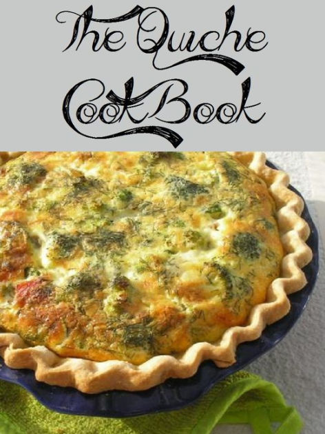 The Quiche Cookbook (150 Recipes) by Anonymous | eBook | Barnes & Noble®