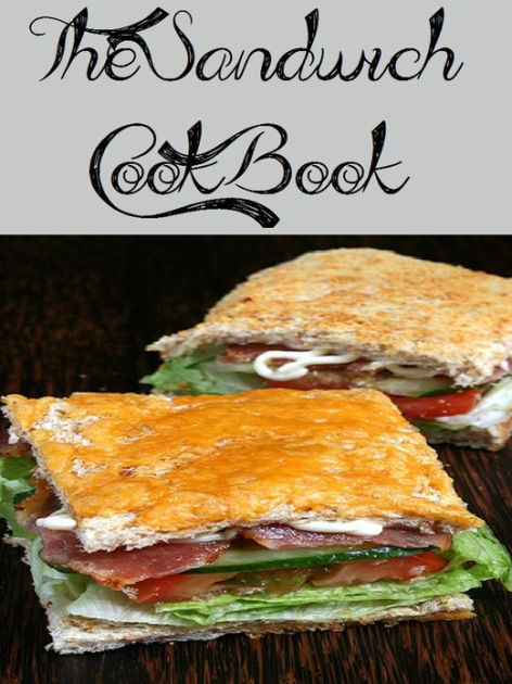 The Sandwich Cookbook (497 Recipes) by Anonymous | eBook | Barnes & Noble®