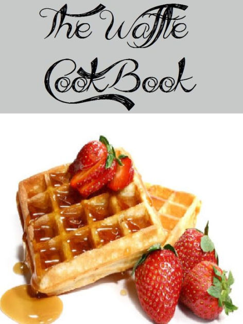 The Waffle Cookbook (85 Recipes) by Anonymous | eBook | Barnes & Noble®