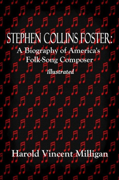 Stephen Collins Foster: A Biography of America's Folk-Song Composer by ...