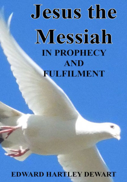 Jesus the Messiah in Prophecy and Fulfilment (Annotated) by Edward ...