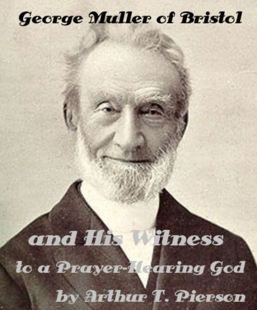George Muller of Bristol and His Witness to a Prayer-Hearing God by ...