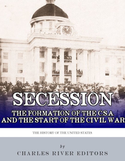 Secession: The Formation of the Confederate States of America and the ...