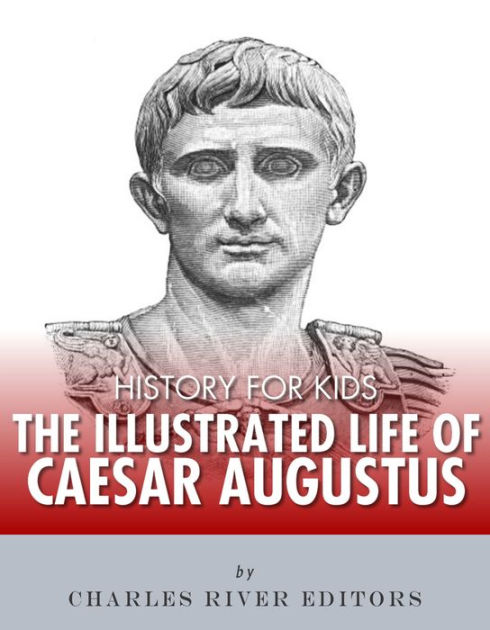 History for Kids: The Illustrated Life of Caesar Augustus by Charles ...