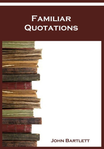 Familiar Quotations by JOHN BARTLETT, Paperback | Barnes & Noble®