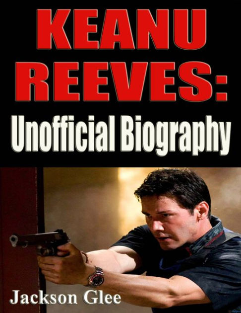 Keanu Reeves: Unofficial Biography by Jackson Glee | eBook | Barnes ...
