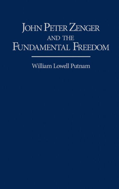 John Peter Zenger and the Fundamental Freedom by William Lowell Putnam ...